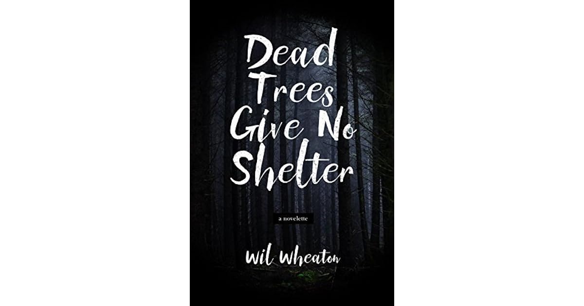 Dead Trees Give No Shelter by Wil Wheaton