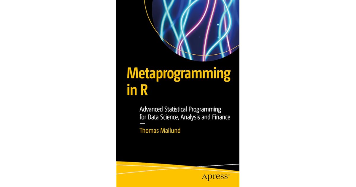 Metaprogramming In R Advanced Statistical Programming For Data Science Analysis And Finance By
