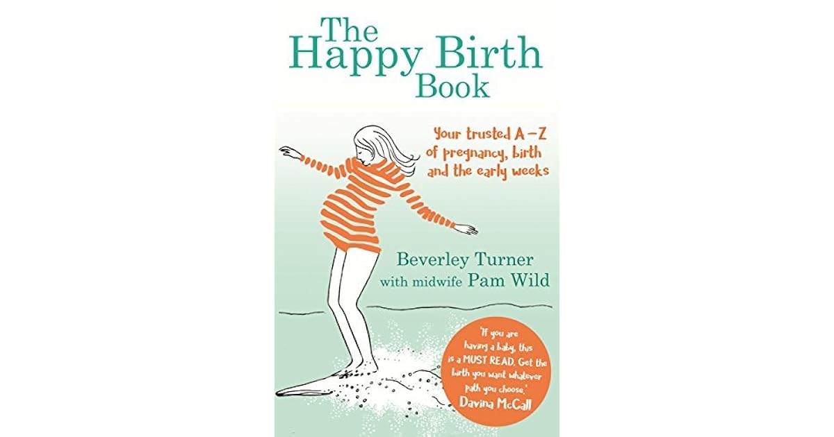 The Happy Birth Book: Your trusted A-Z of pregnancy, birth and the ...