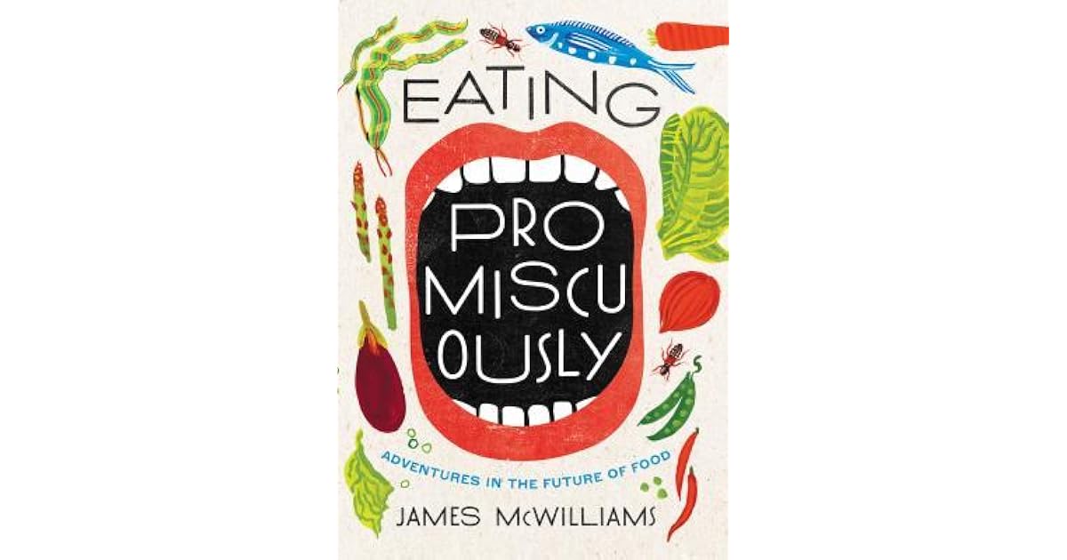 Eating Promiscuously: Adventures in the Future of Food by James McWilliams
