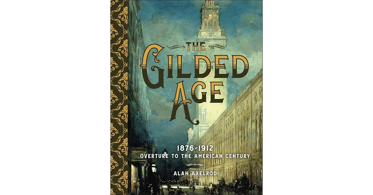 The Gilded Age: 1876–1912: Overture to the American Century by Alan Axelrod