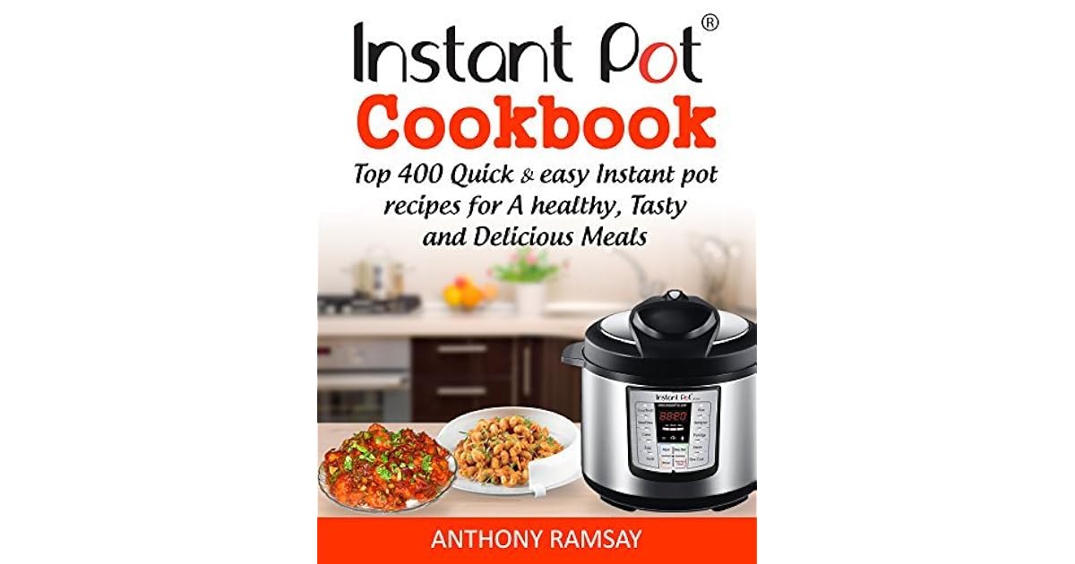 Instant Pot Cookbook: Top 400 Quick And Easy Instant Pot Recipes For a ...