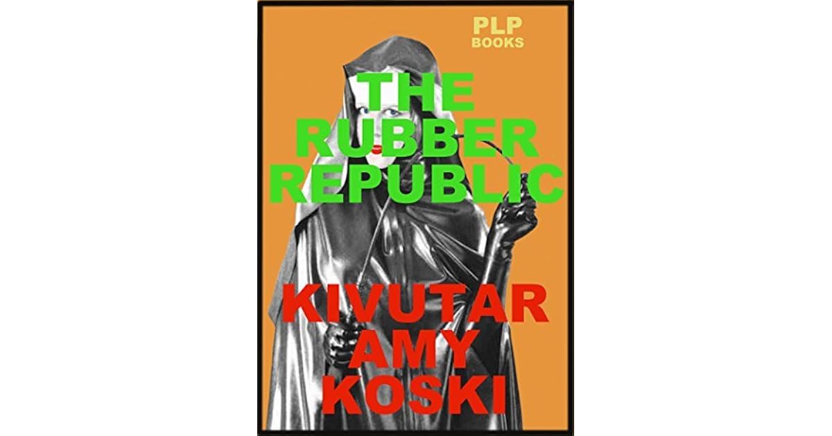 The Rubber Republic by Kivutar Amy Koski