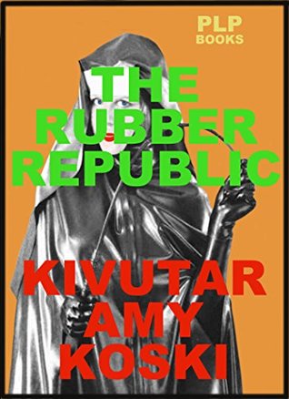 The Rubber Republic by Kivutar Amy Koski