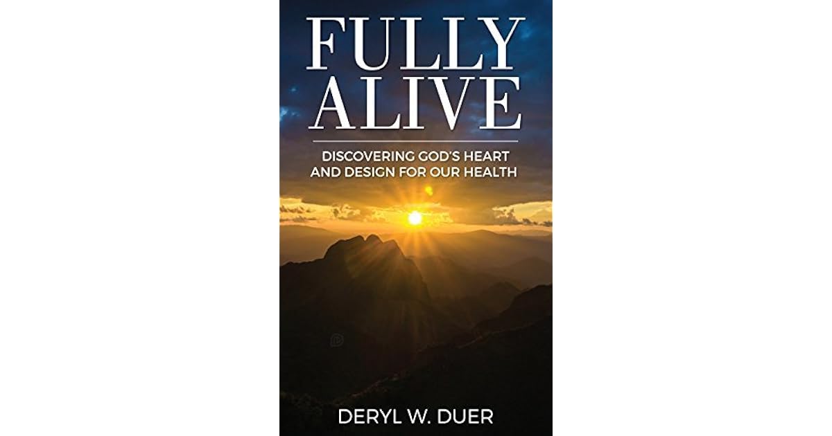 Fully Alive: Discovering God's Heart and Design for our Health by Deryl ...
