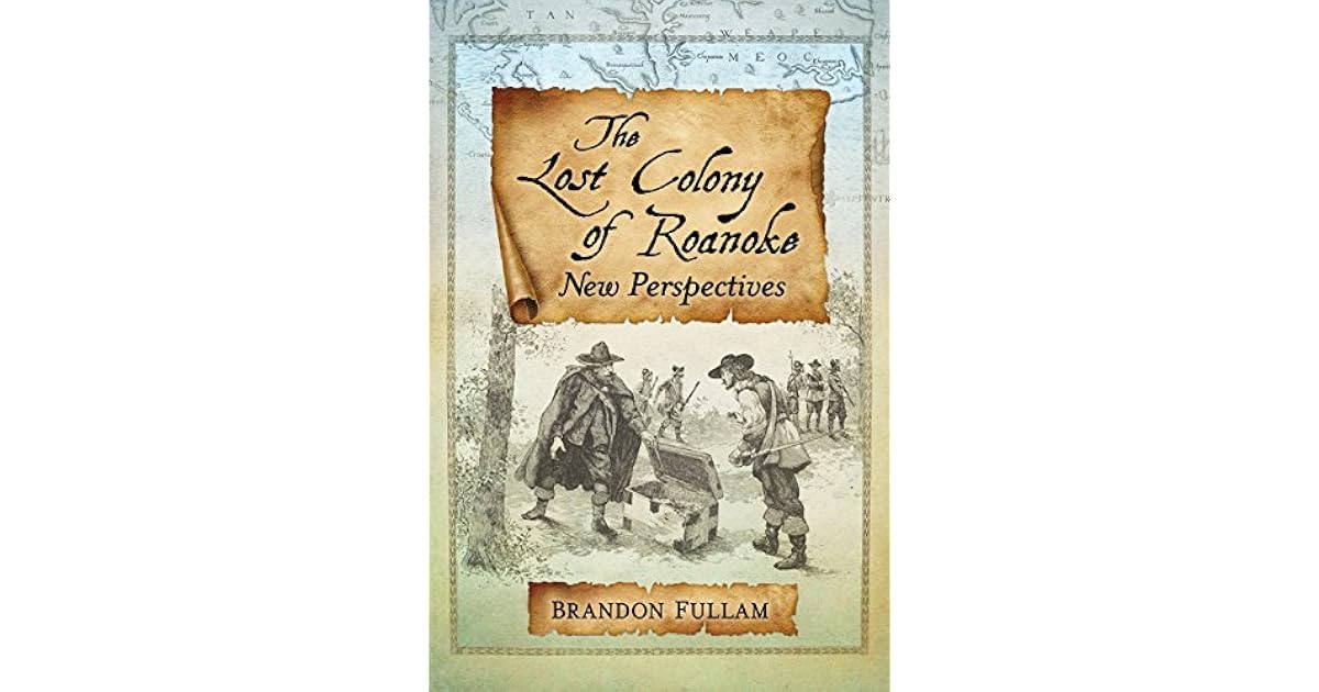 The Lost Colony of Roanoke: New Perspectives by Brandon Fullam