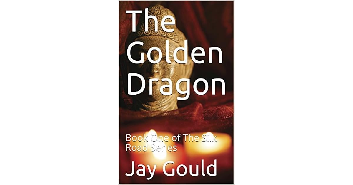 The Golden Dragon: Book One of The Silk Road Series by Jay Gould