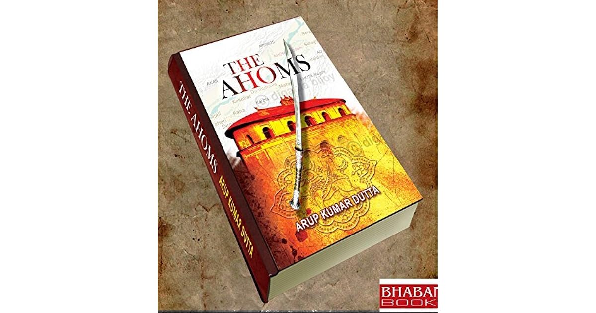 THE AHOMS by Arup Kumar Dutta