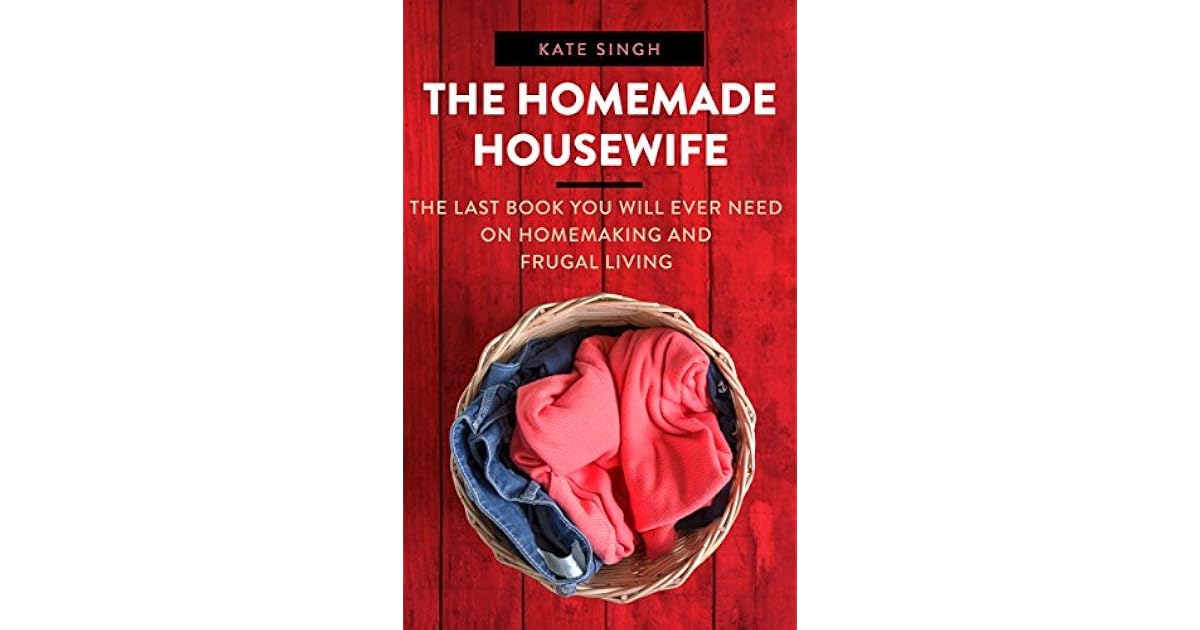 The Homemade Housewife: The last book you will ever need on homemaking ...