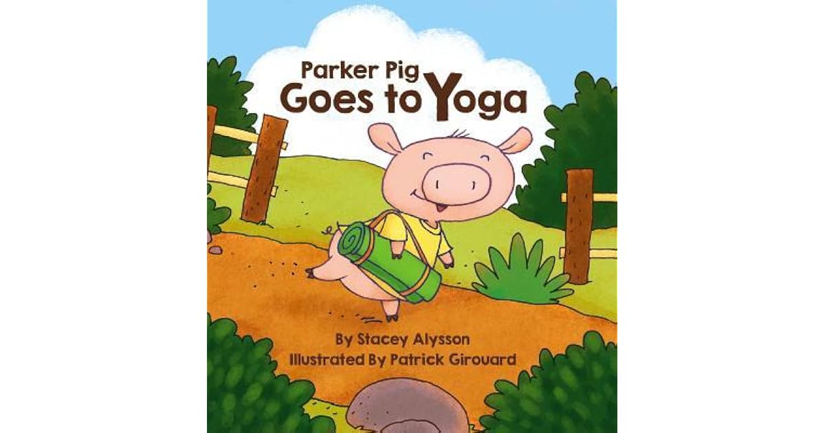 Parker Pig Goes to Yoga by Stacey Alysson