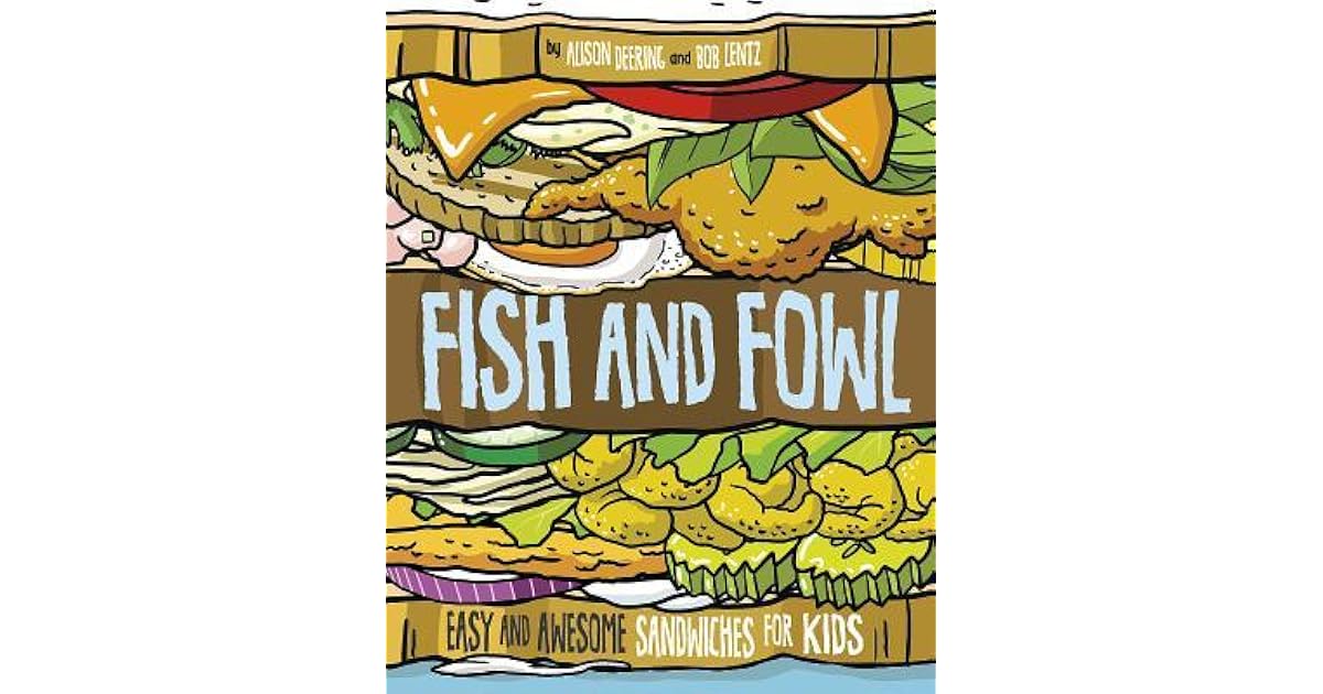 Fish and Fowl: Easy and Awesome Sandwiches for Kids by Alison Deering