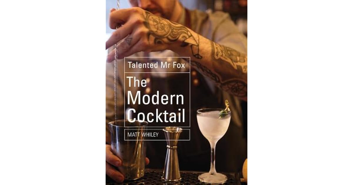 The Modern Cocktail: Innovation + Flavour by Matt Whiley
