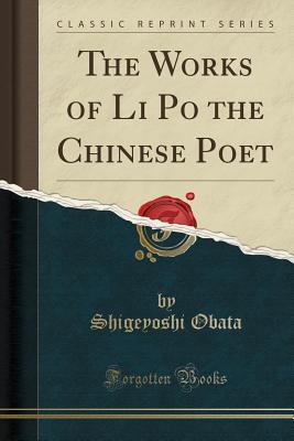 The Works of Li Po, the Chinese Poet: Done Into English Verse by ...