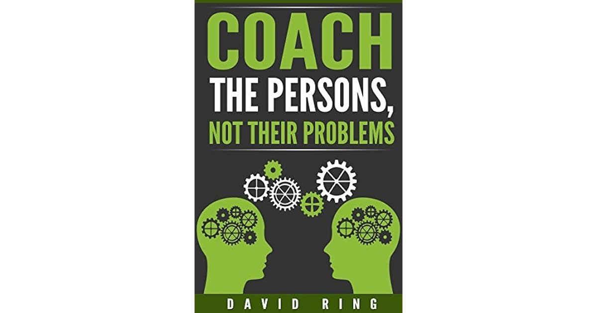 Coaching: Coach The Persons, Not Their Problems: A Complete Coaching ...