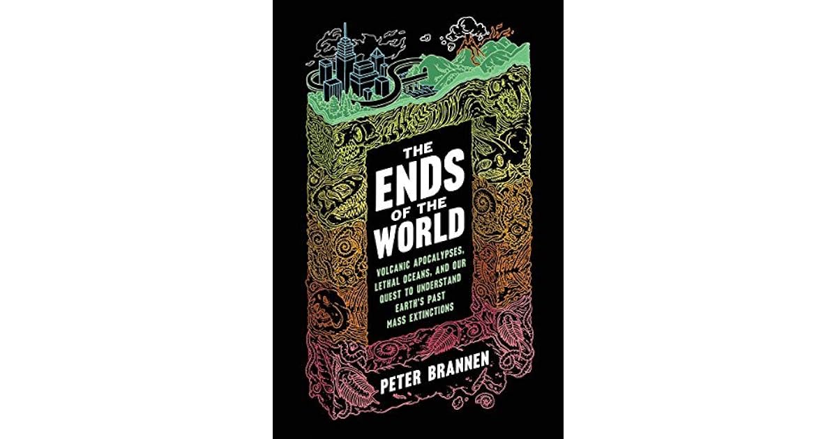 The Ends of the World: Volcanic Apocalypses, Lethal Oceans, and Our ...