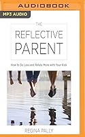 The Reflective Parent: How to Do Less and Relate More with Your Kids by ...