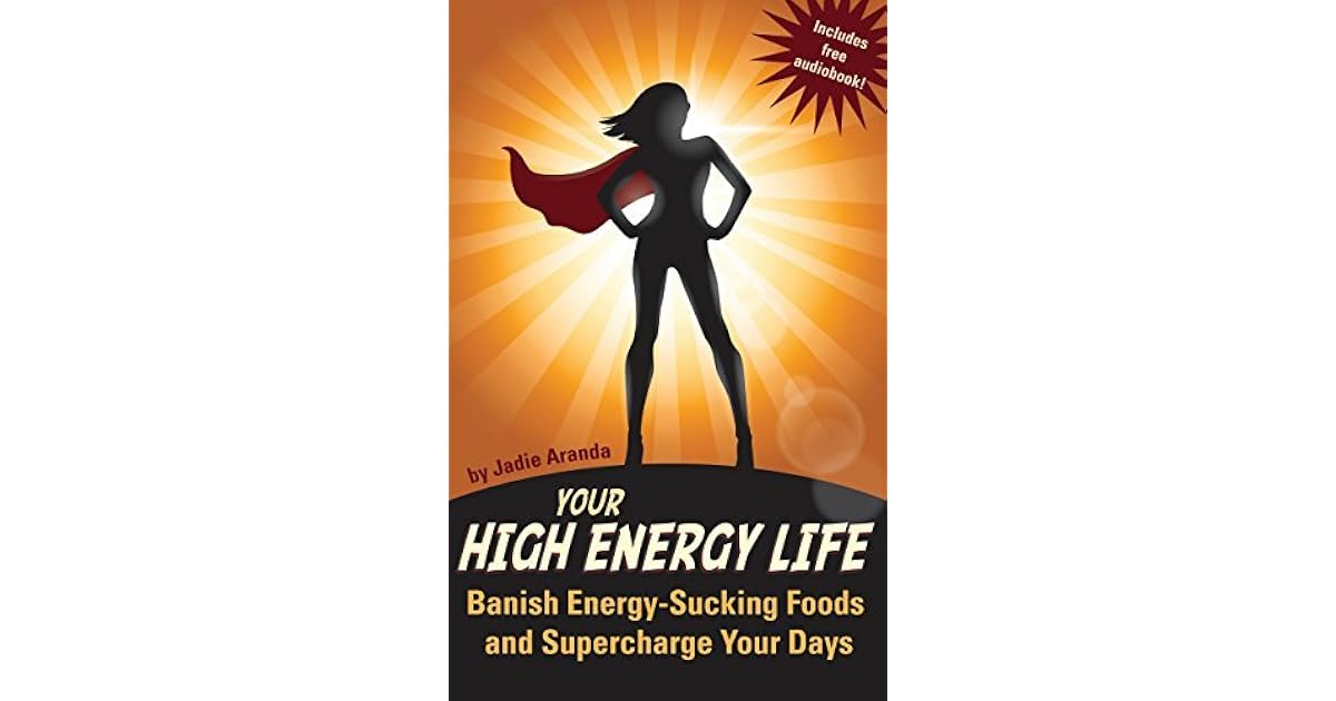 Your High Energy Life: Banish Energy-Sucking Foods and Supercharge Your ...