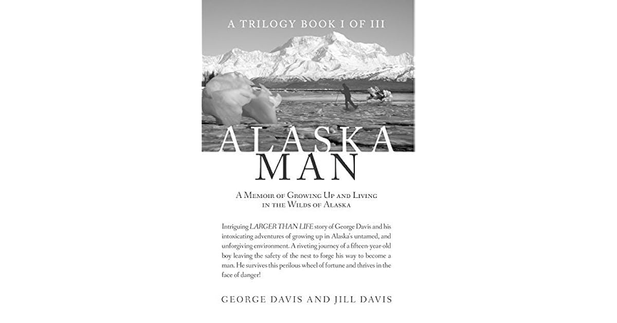 Alaska Man: A Memoir of Growing Up and Living in the Wilds of Alaska by ...