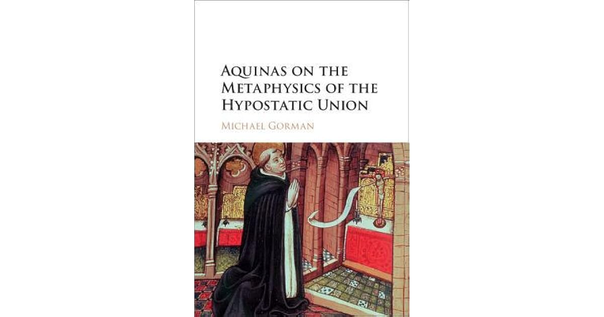 Aquinas on the Metaphysics of the Hypostatic Union by Michael Gorman