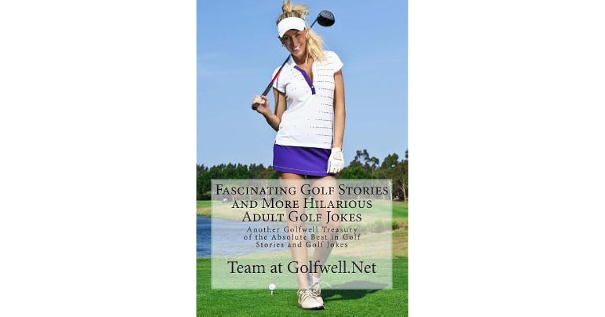 Fascinating Golf Stories and More Hilarious Adult Golf Jokes: Another ...