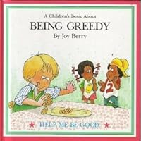 A Children's Book About Being Greedy by Joy Berry