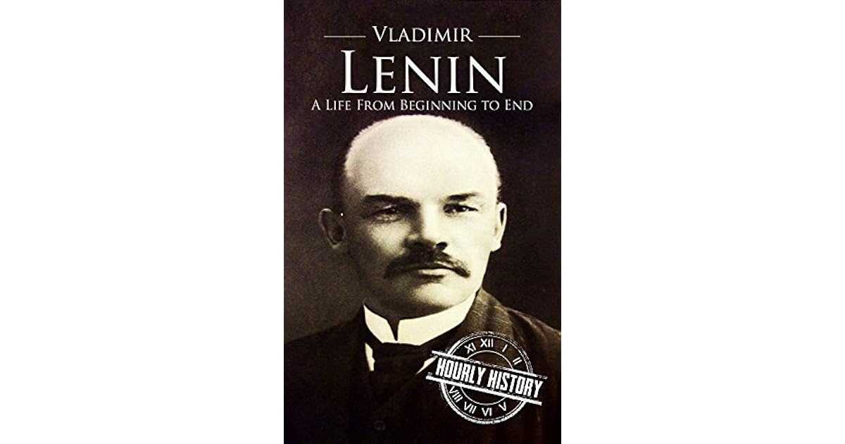 Vladimir Lenin: A Life From Beginning to End by Hourly History