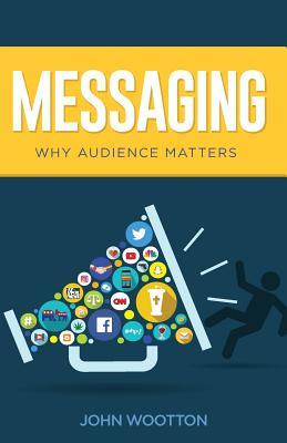 Messaging: Why Audience Matters by John Wootton