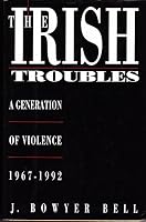 The Irish Troubles: A Generation of Violence, 1967-1992 by J. Bowyer Bell