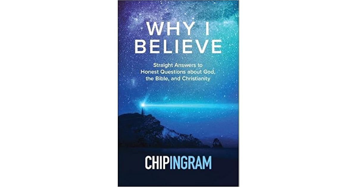 Why I Believe: Straight Answers to Honest Questions about God, the ...