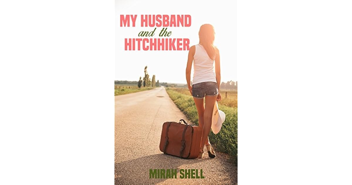 My Husband and the Hitchhiker: The Story of a Wife Who Watches by Mirah ...