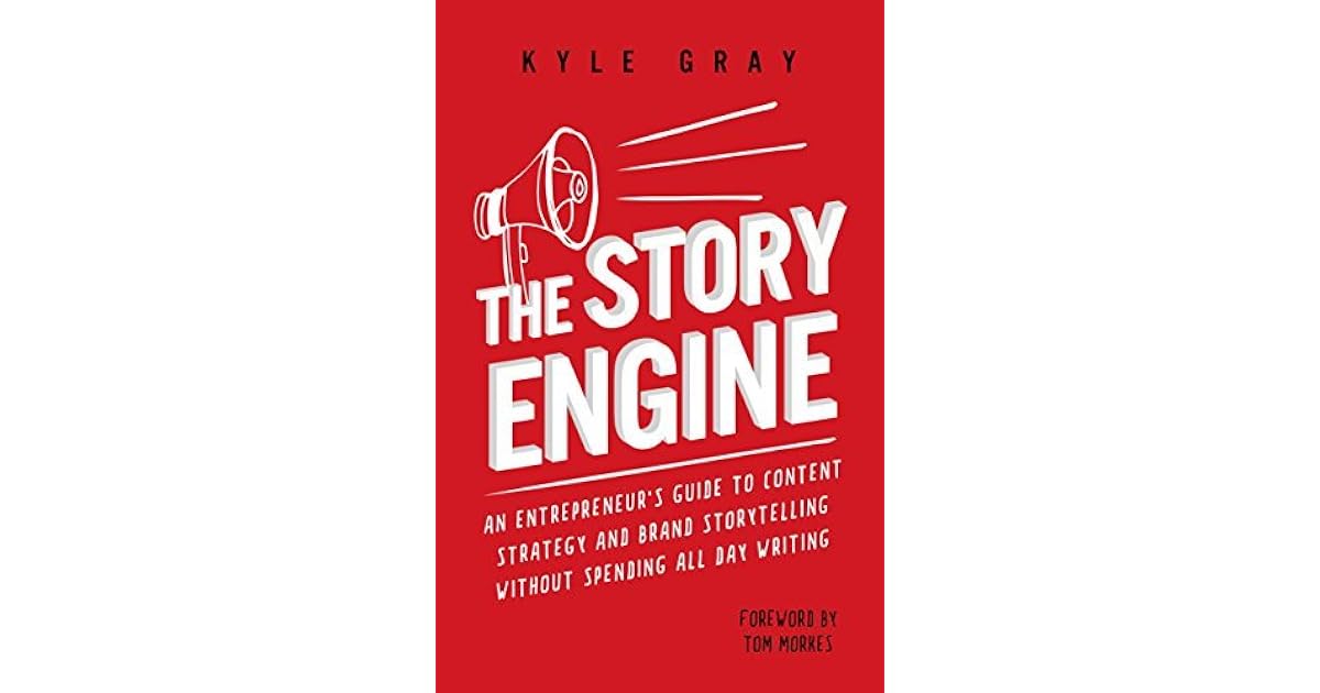 The Story Engine: An entrepreneur's guide to content strategy and brand ...