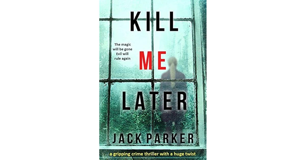 Kill Me Later by Jack Parker