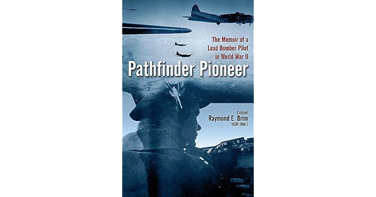 Pathfinder Pioneer: The Memoir of a Lead Bomber Pilot in World War II ...