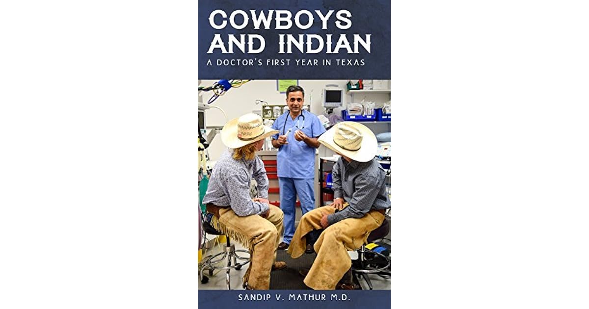 Cowboys and Indian: A Doctor's First Year In Texas by Sandip V. Mathur