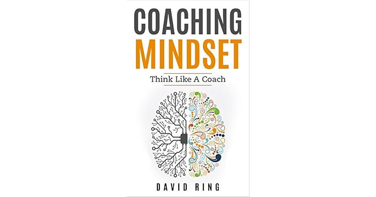 Coaching: Coaching Mindset - Think Like A Coach: A Complete Guide To ...