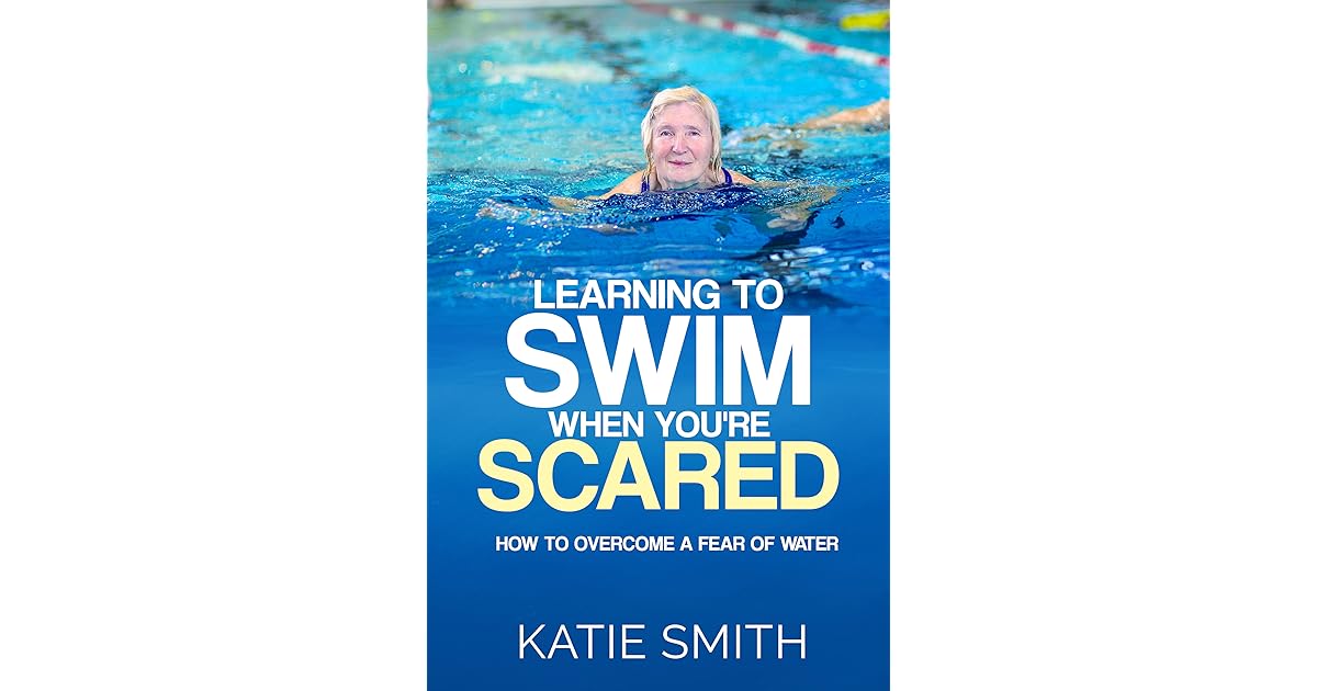 Learning To Swim When You're Scared - How To Overcome A Fear Of Water ...