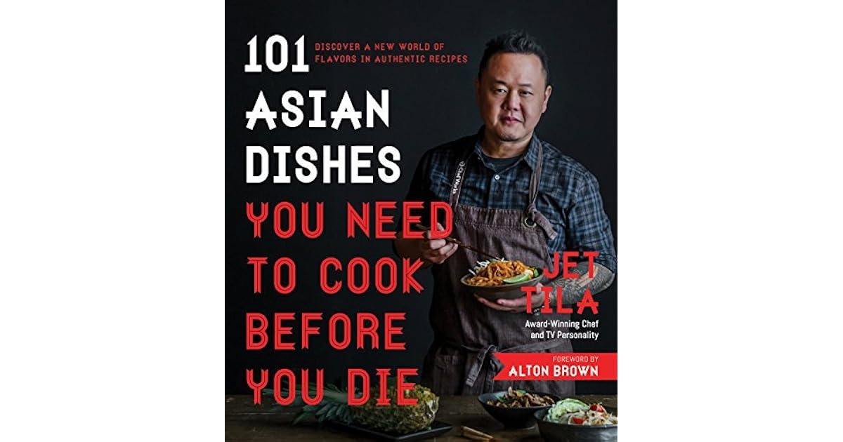 101 Asian Dishes You Need to Cook Before You Die: Discover a New World ...