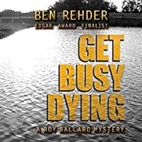 Get Busy Dying (Roy Ballard Mysteries, #2) by Ben Rehder