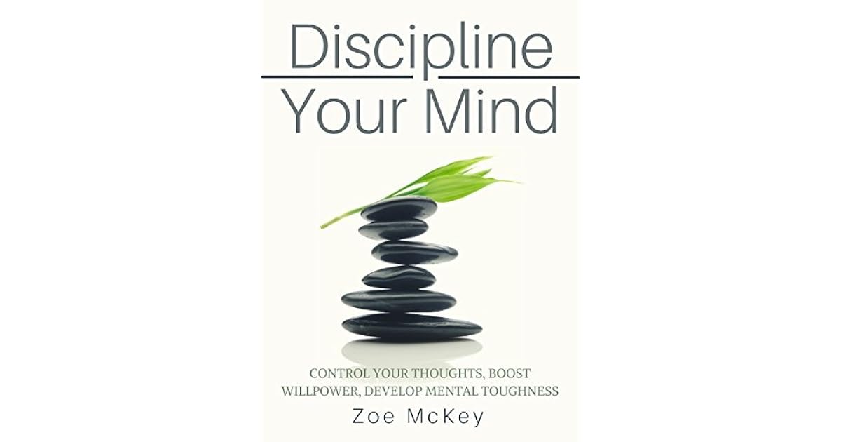 Discipline Your Mind: Control Your Thoughts, Boost Willpower, Develop ...