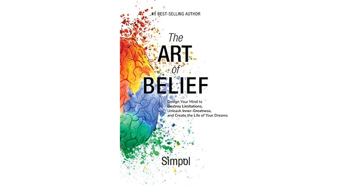 The Art of Belief: Design Your Mind to Destroy Limitations, Unleash ...