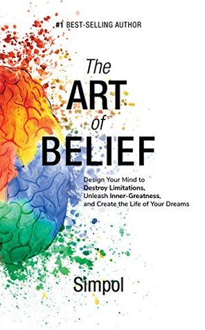 The Art of Belief: Design Your Mind to Destroy Limitations, Unleash ...