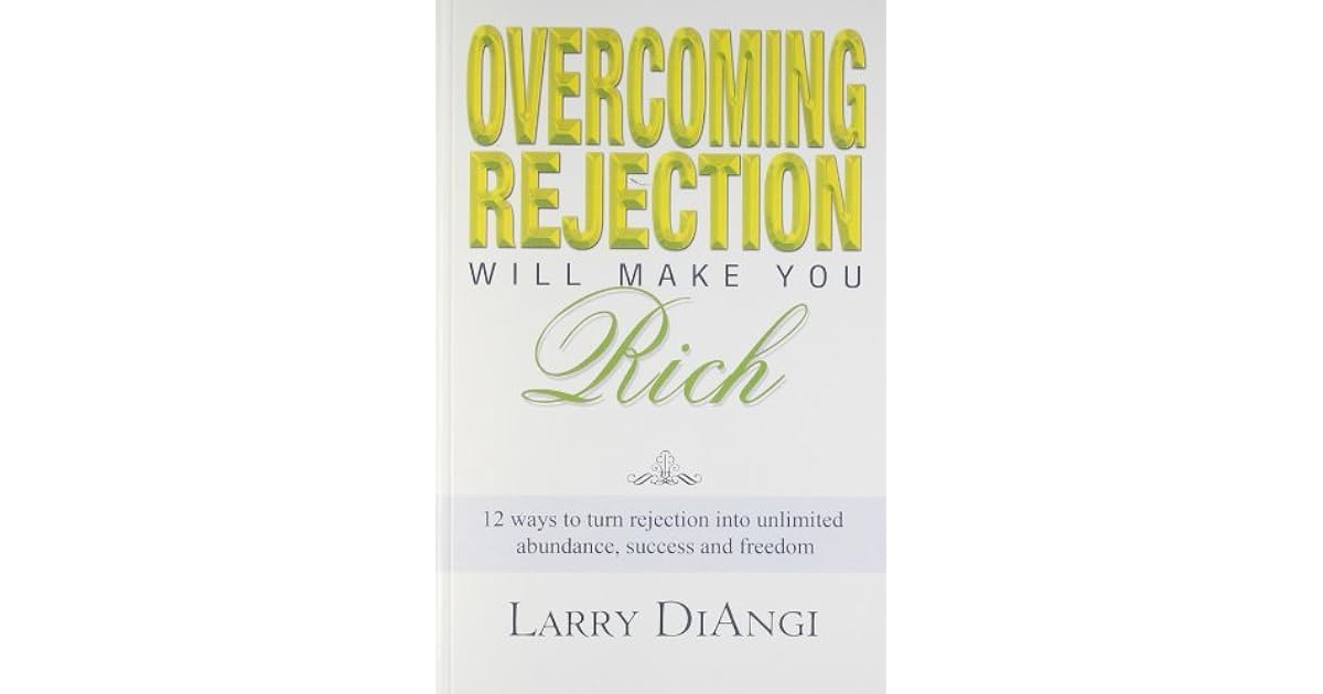 Overcoming Rejection Will Make You Rich by Larry DiAngi