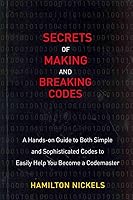 Secrets of Making and Breaking Codes: A Hands-on Guide to Both Simple ...