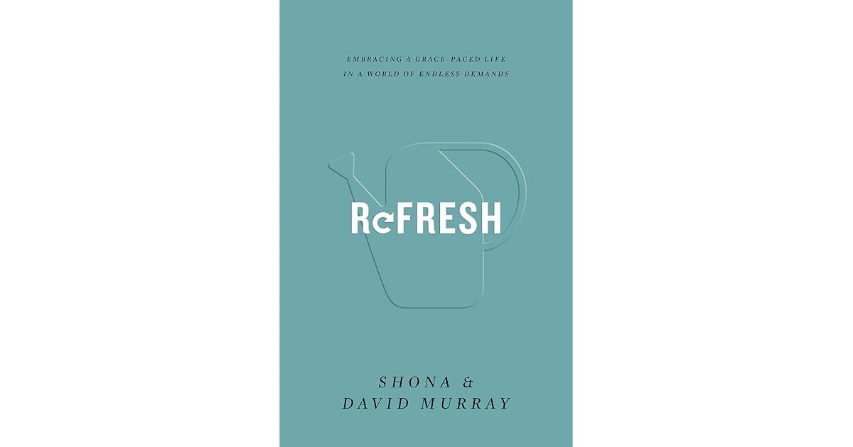 Refresh: Embracing a Grace-Paced Life in a World of Endless Demands by ...