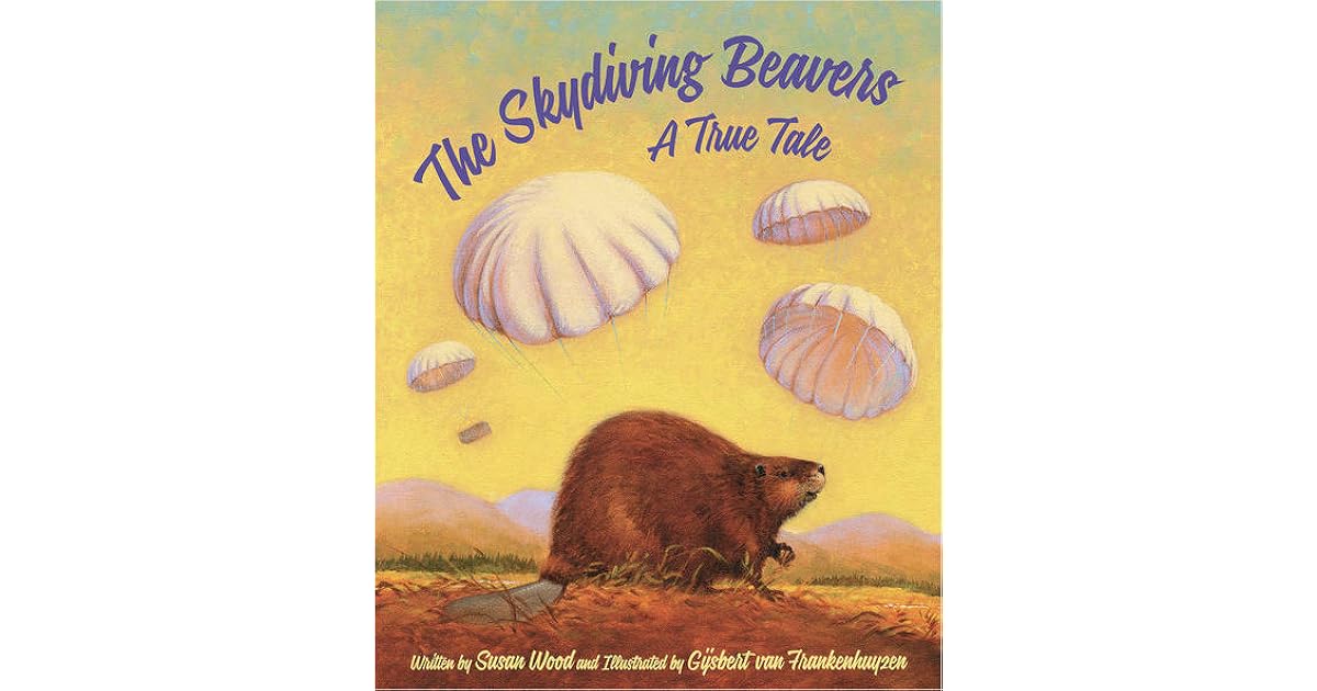 The Skydiving Beavers: A True Tale by Susan Wood