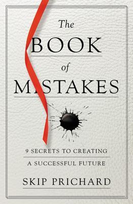 The Book of Mistakes: 9 Secrets to Creating a Successful Future by Skip ...