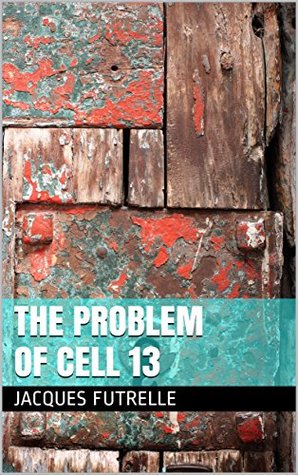 The Problem of Cell 13 by Jacques Futrelle