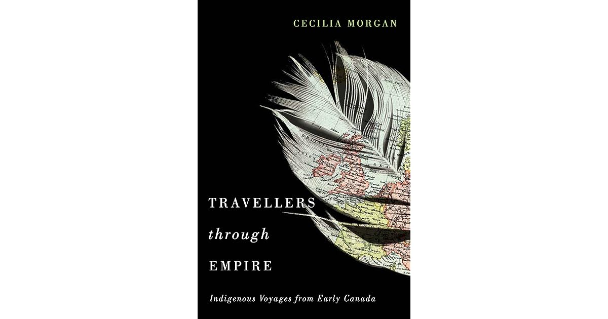 Travellers Through Empire: Indigenous Voyages from Early Canada by ...
