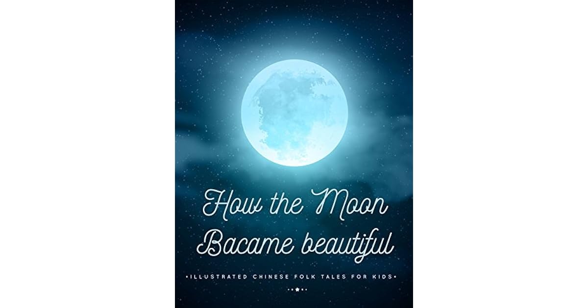 How the Moon Became beautiful: An Illustrated Chinese Folk Story by ...