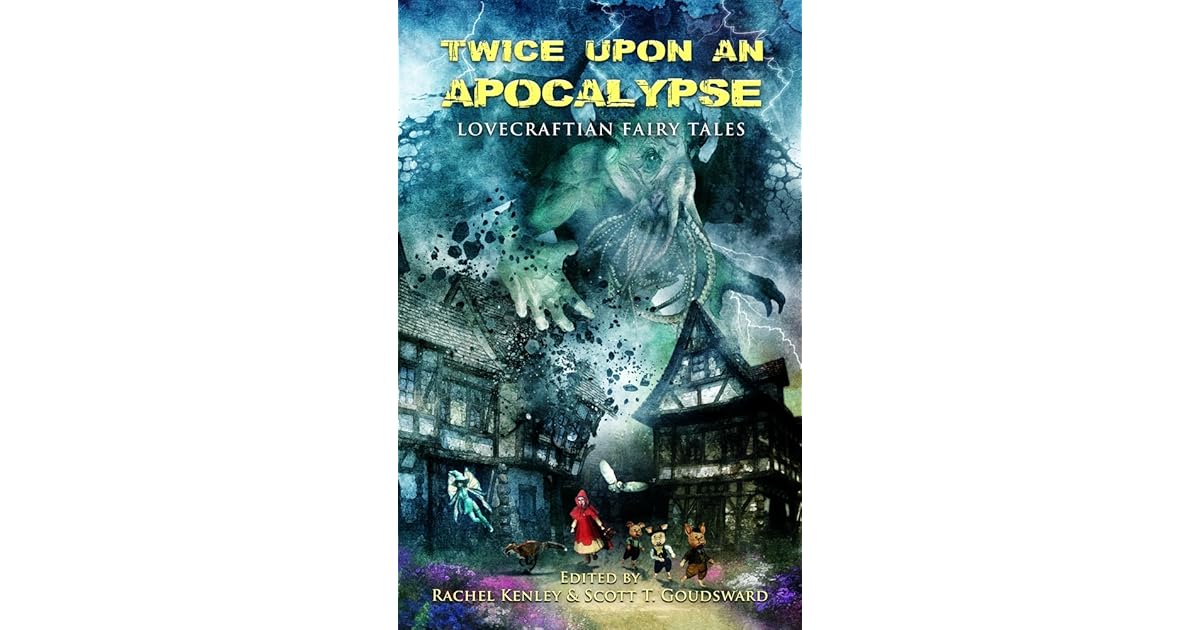 Twice Upon an Apocalypse - Lovecraftian Fairy Tales by Rachel Kenley